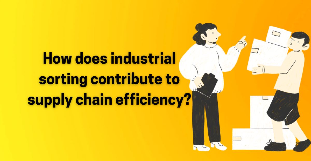 How does industrial sorting contribute to supply chain efficiency - 3PL ...